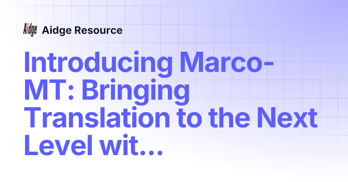 Introducing Marco-MT: Bringing Translation to the Next Level with LLM | Aidge Resource